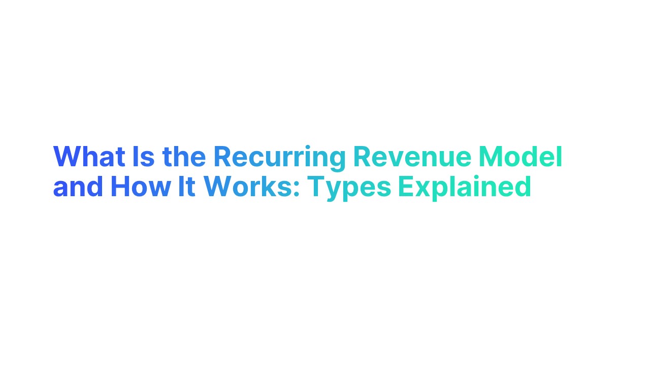 What Is the Recurring Revenue Model and How It Works: Types Explained | Alore
